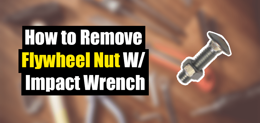 How to Remove Flywheel Nut Without Impact Wrench? - Clever Handymen