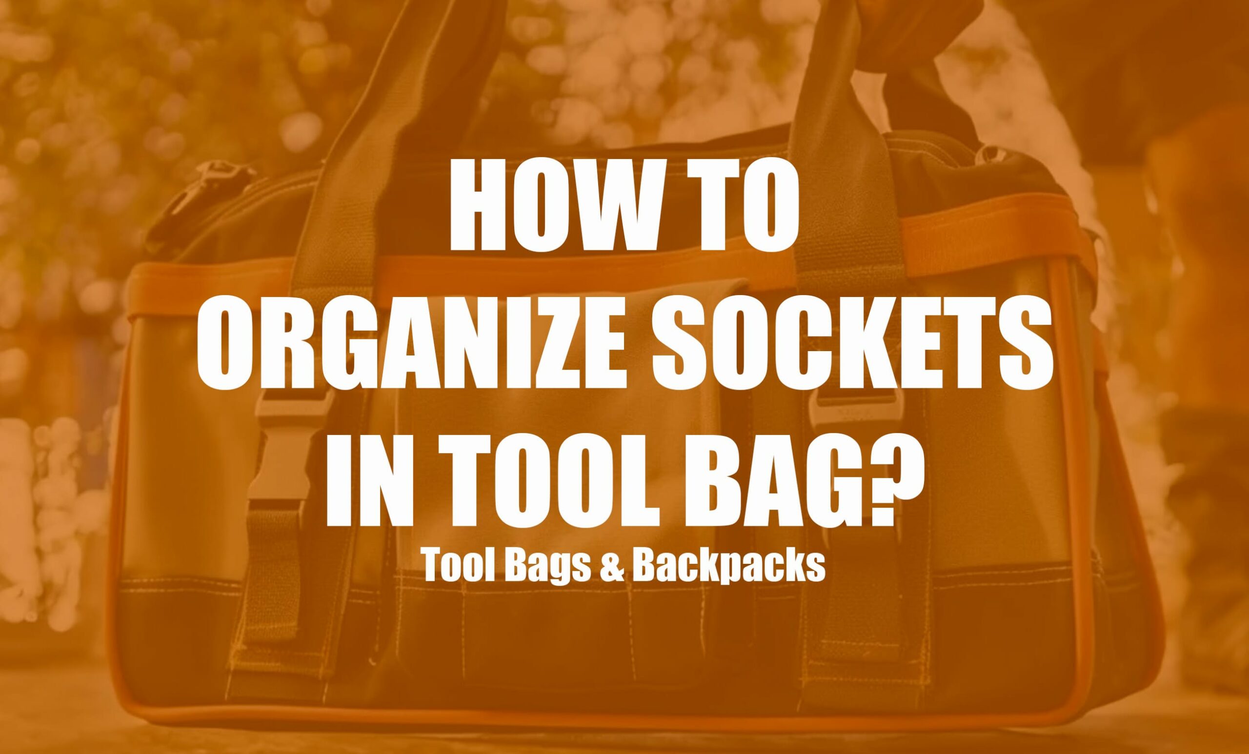 How to Organize Sockets in Tool Bag? - Clever Handymen
